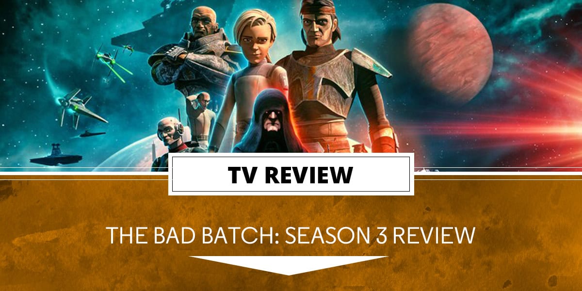 The Bad Batch Season 3 Review – One Last, Long Mission